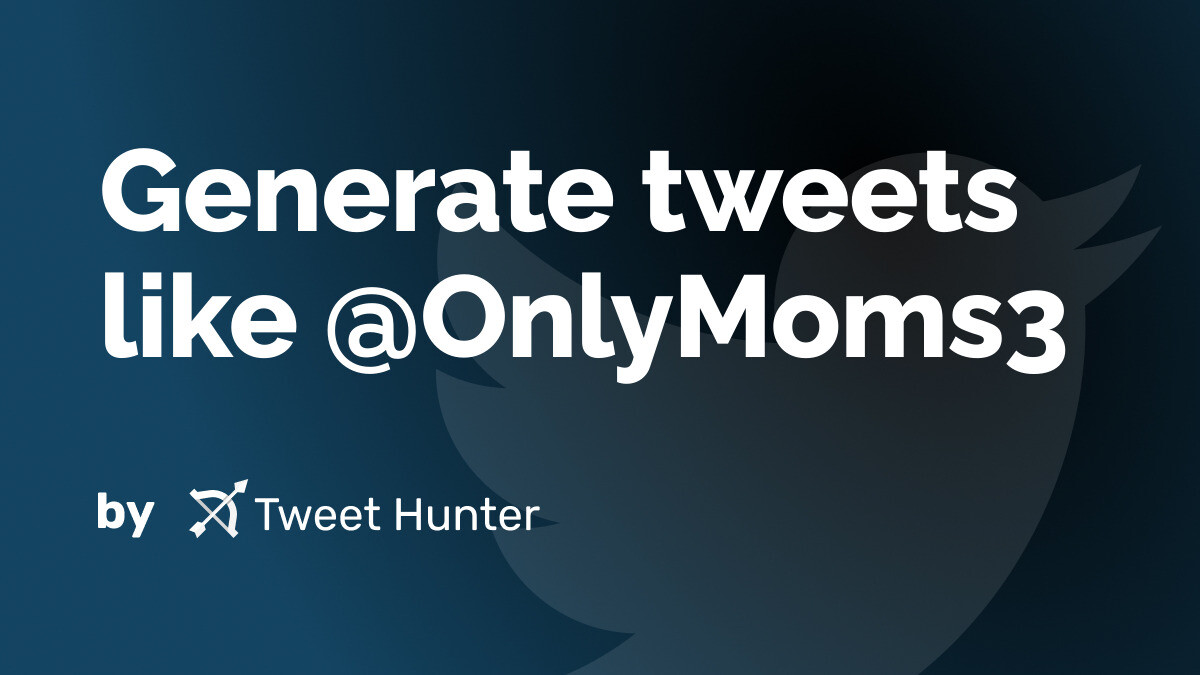 Generate Tweets like @OnlyMoms3 with AI